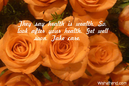They say health is wealth. So,, Get Well Message